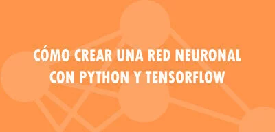 Cómo crear una red neuronal con Python y Tensorflow