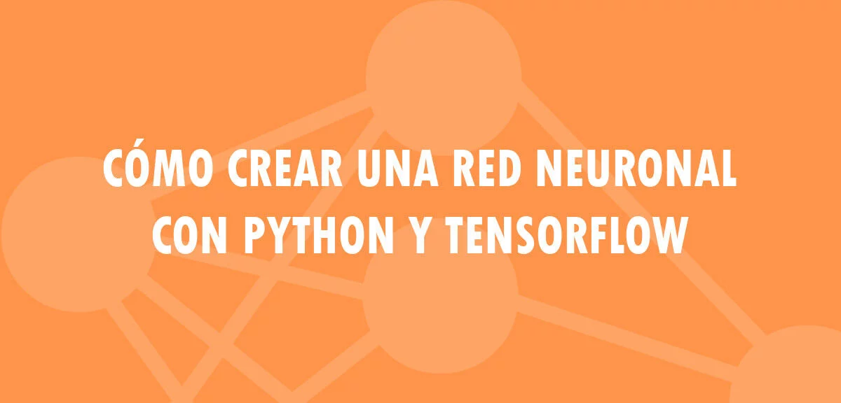 Cómo crear una red neuronal con Python y Tensorflow