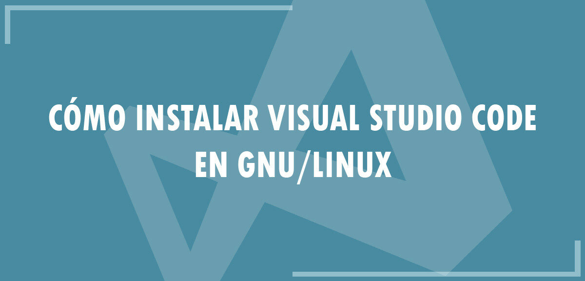 Cómo instalar Visual Studio Code en GNU/Linux