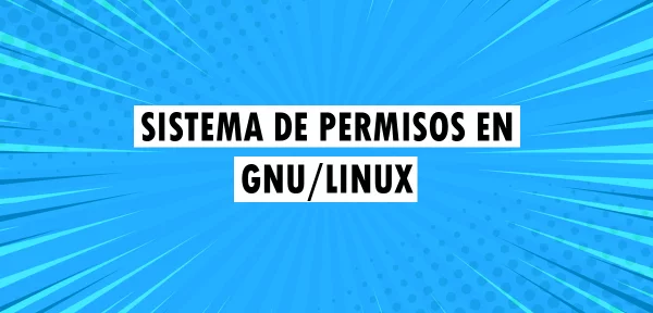 Sistema de permisos en GNU/Linux