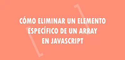 Cómo eliminar un elemento específico de un array en JavaScript